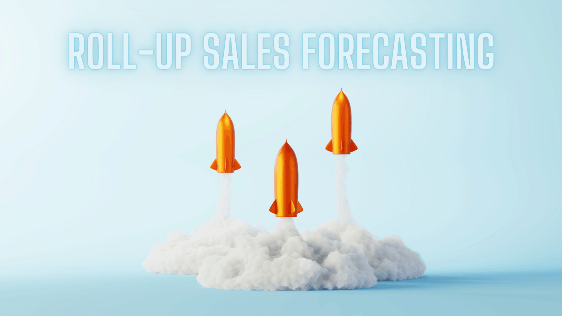 The A to Z Guide Of Roll-Up Sales Forecasting - Akucast